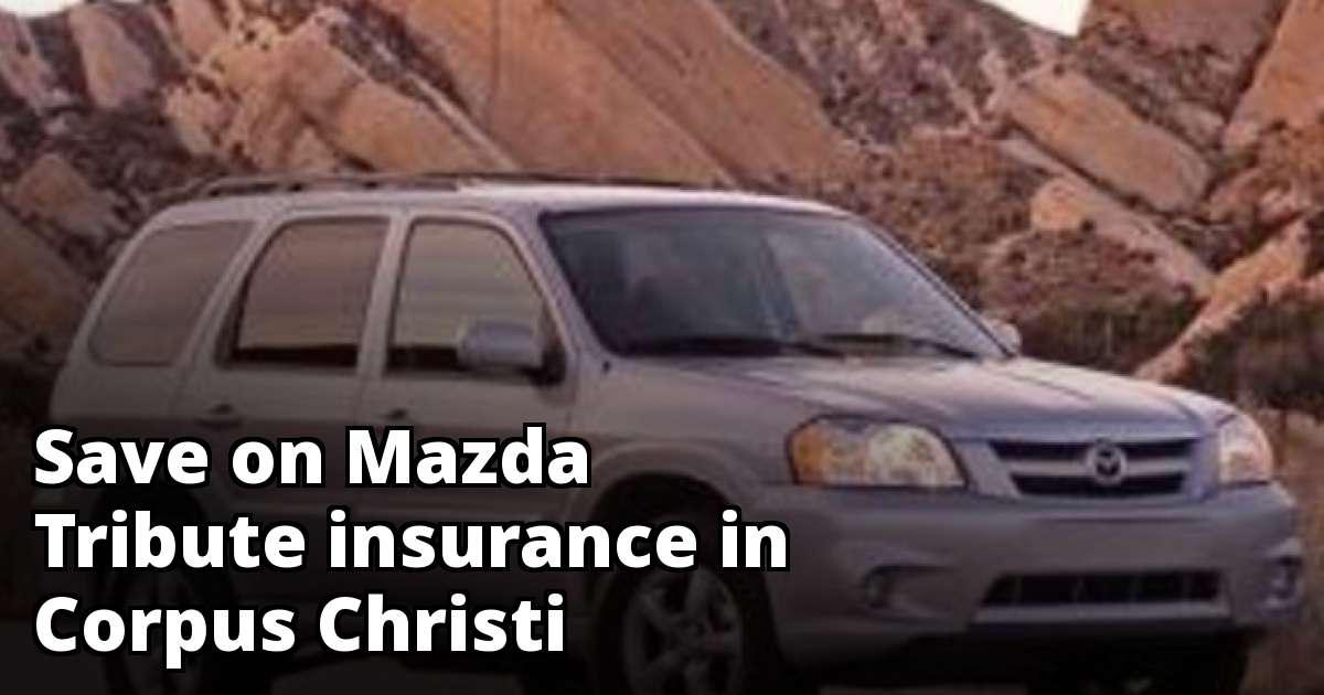 Save Money on Mazda Tribute Insurance in Corpus Christi, TX